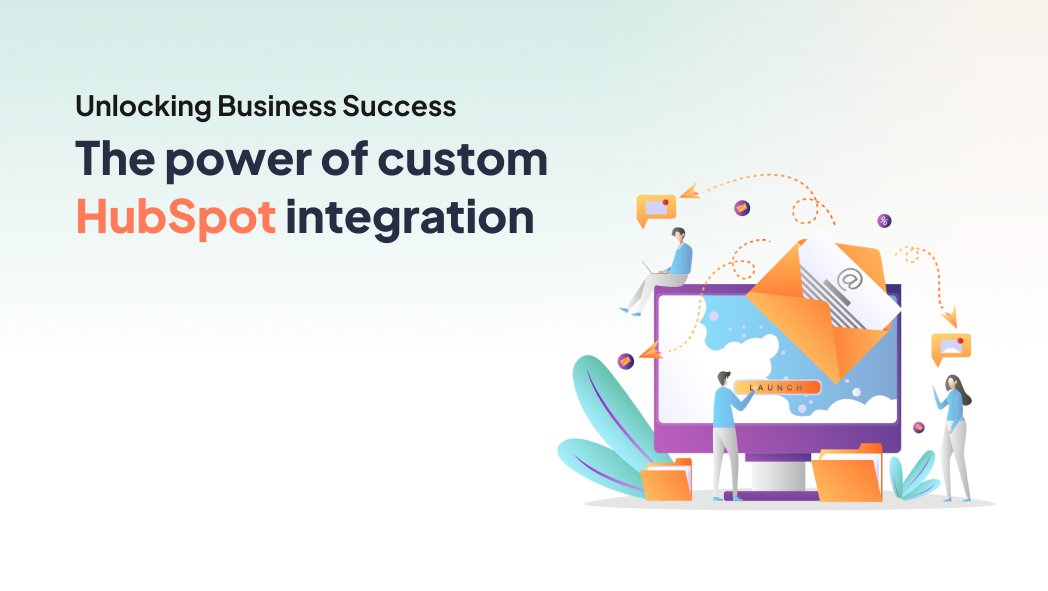 Unlocking Business Success: The Power of Custom HubSpot Integrations Unlocking Business Success: The Power of Custom HubSpot Integrations